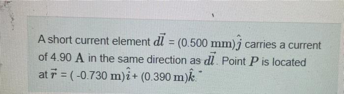 Solved A short current element dl=(0.500 mm)j^ carries a | Chegg.com