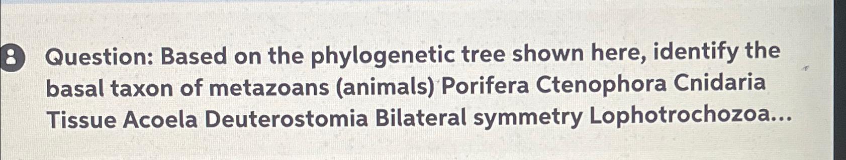 Solved 8 ﻿Question: Based on the phylogenetic tree shown | Chegg.com