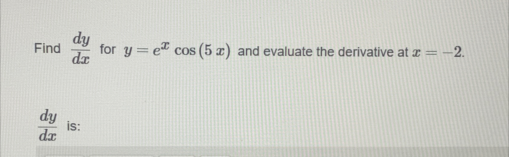 Solved Find dydx ﻿for y=excos(5x) ﻿and evaluate the | Chegg.com