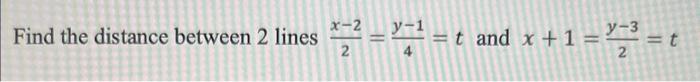 Solved Find the distance between 2 lines 2x−2=4y−1=t and | Chegg.com