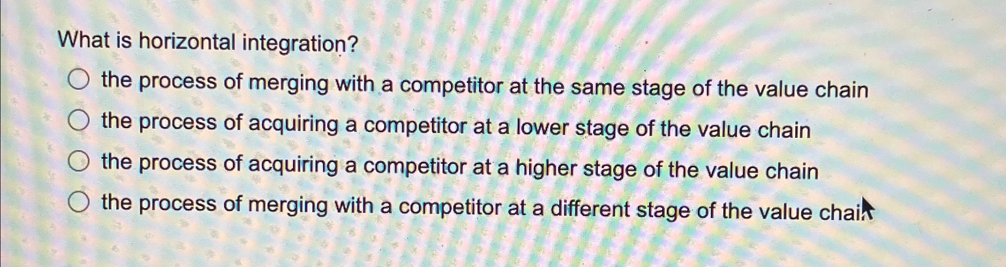 Solved What is horizontal integration?the process of merging | Chegg.com