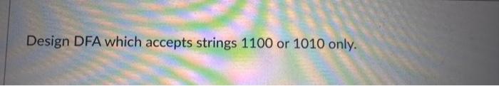 Solved Design DFA which accepts strings 1100 or 1010 | Chegg.com