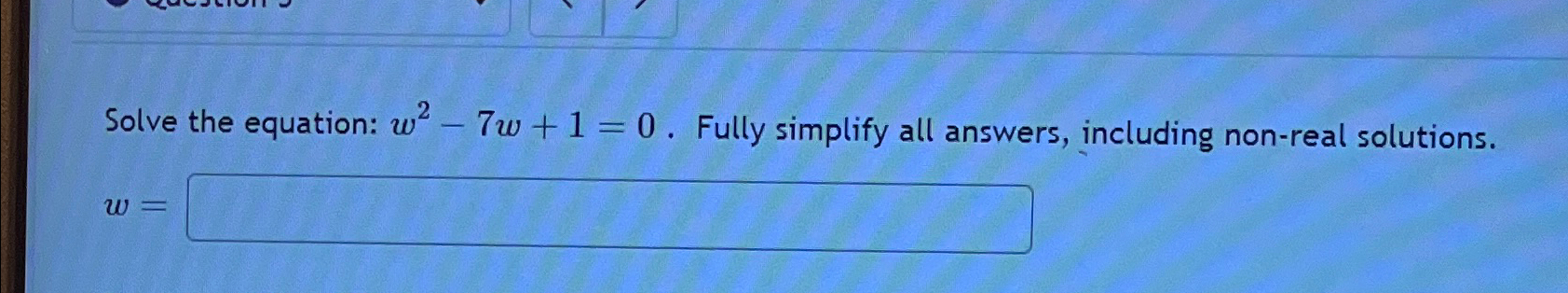 Solved Solve the equation: w2-7w+1=0. ﻿Fully simplify all | Chegg.com