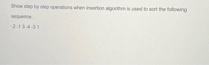 Solved Show step by step operations when insertion algorithm | Chegg.com
