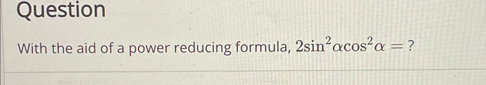 Solved QuestionWith the aid of a power reducing formula, | Chegg.com