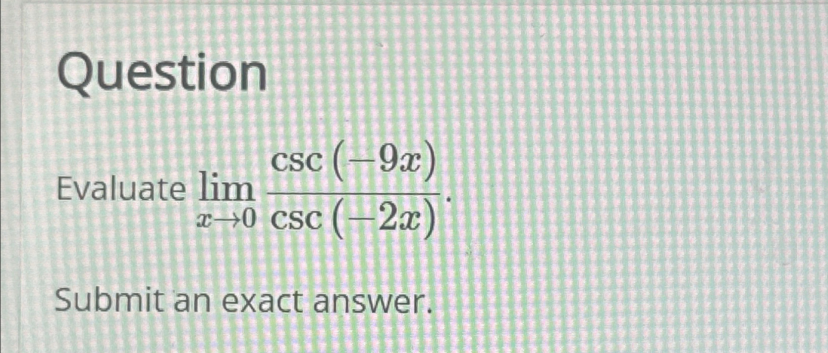 Solved QuestionEvaluate limx→0csc(-9x)csc(-2x)Submit an | Chegg.com