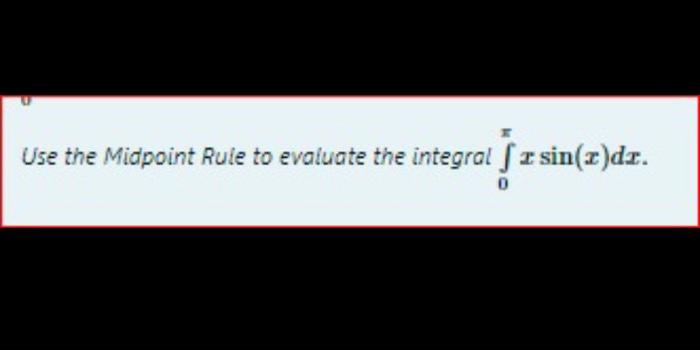 Solved Use the Midpoint Rule to evaluate the integral in | Chegg.com