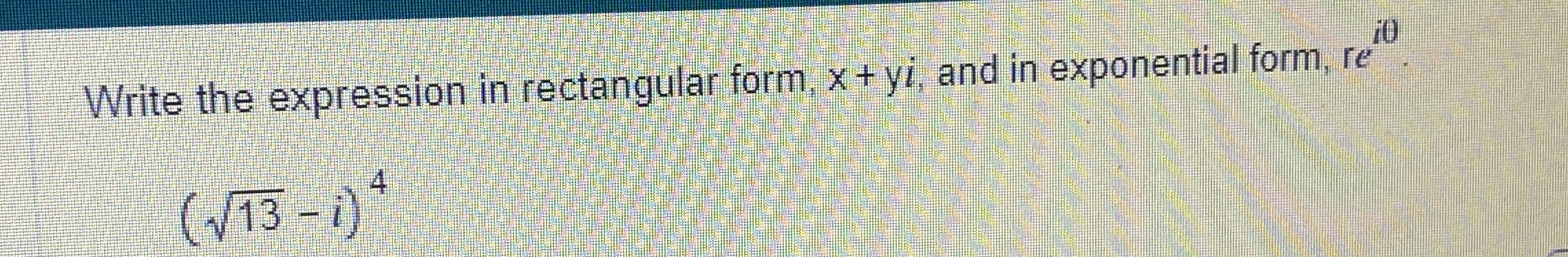 Solved Write the expression in rectangular form, x+yi, ﻿and | Chegg.com