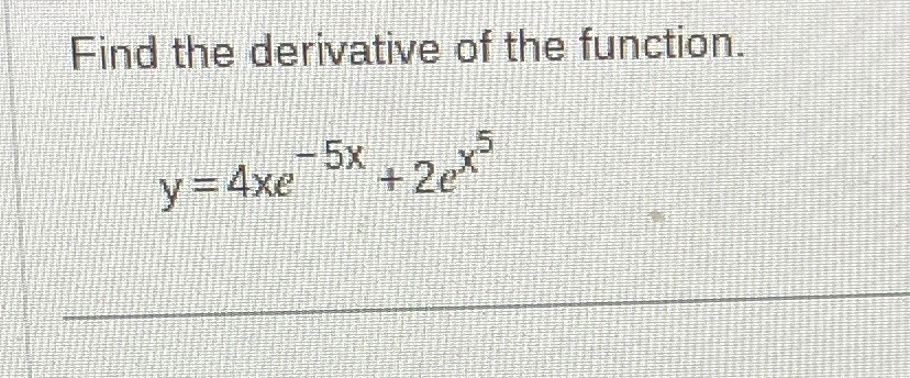 Solved Find the derivative of the function.y=4xe-5x+2ex5 | Chegg.com