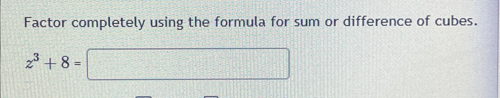 Solved Factor completely using the formula for sum or | Chegg.com