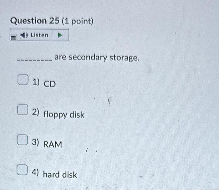 Solved are secondary storage. 1) CD 2) floppy disk 3) RAM 4) | Chegg.com