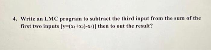 Solved 4. Write an LMC program to subtract the third input | Chegg.com