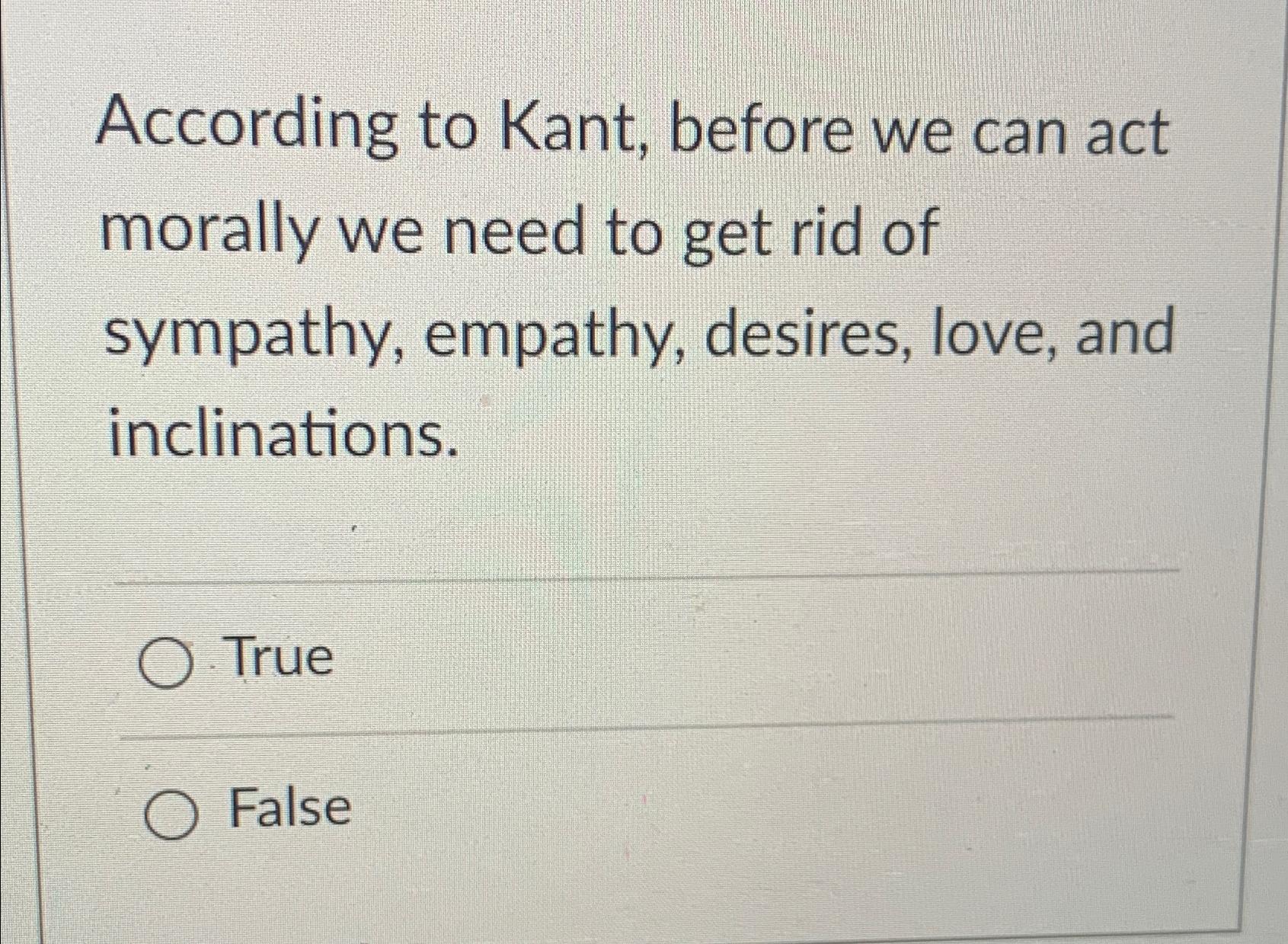 Solved According to Kant, before we can act morally we need | Chegg.com