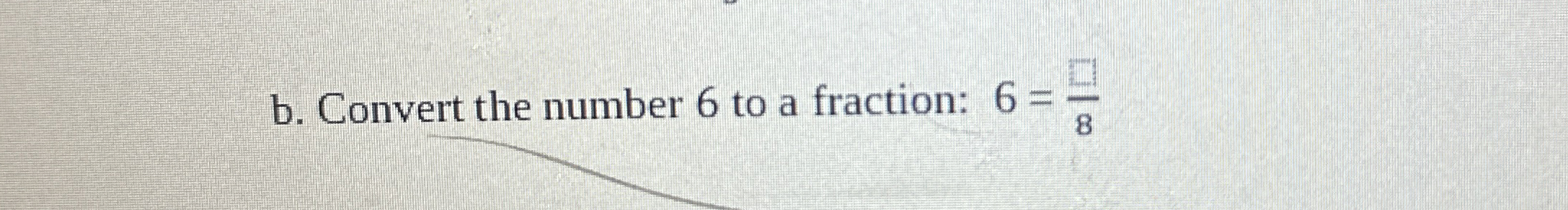 Solved How to solve b. ﻿Convert the number 6 ﻿to a fraction: | Chegg.com