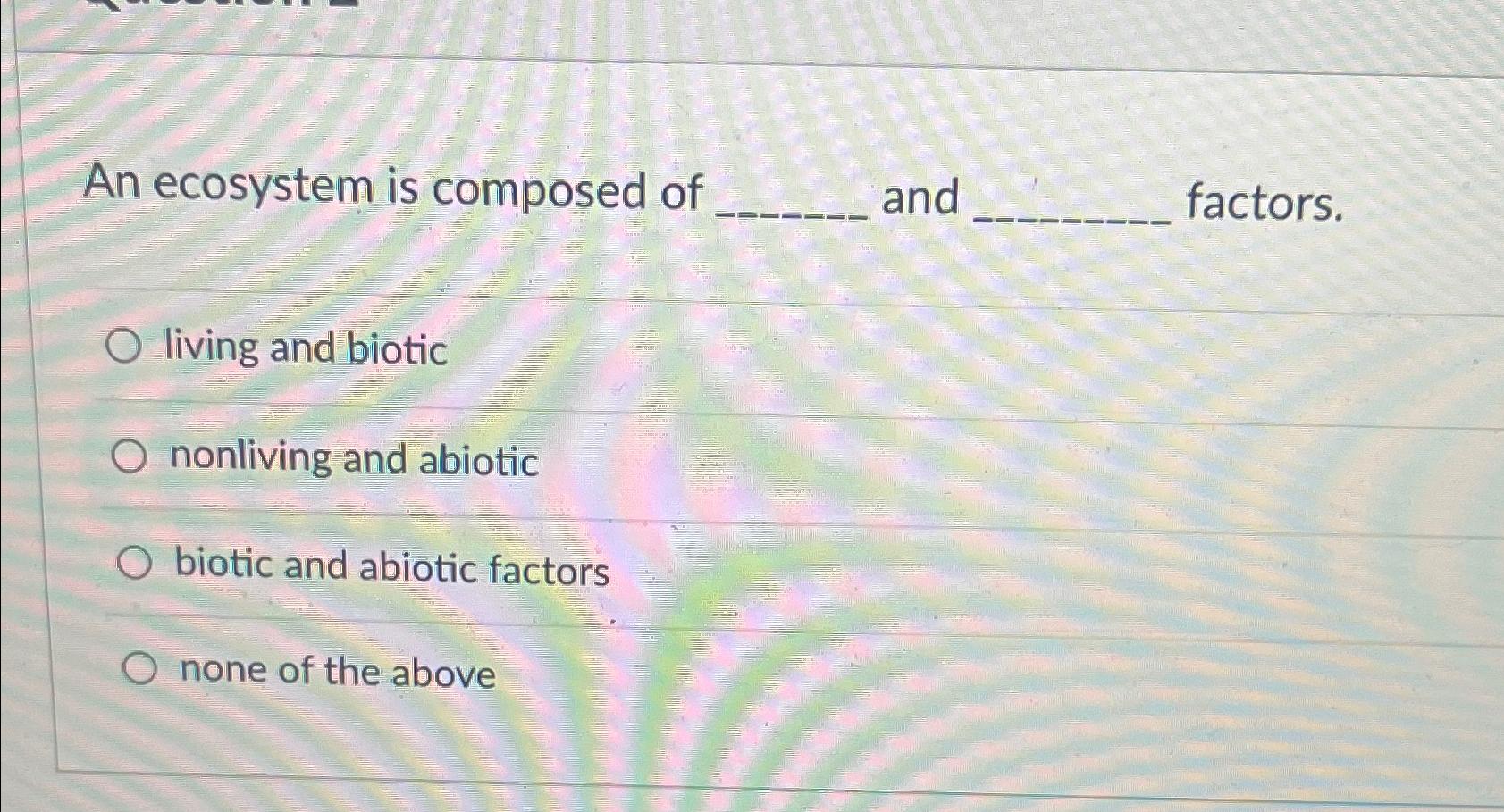 Solved An ecosystem is composed of and factors.living and | Chegg.com
