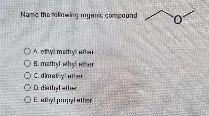 Solved Name the following organic compound: A. ethyl methyl | Chegg.com