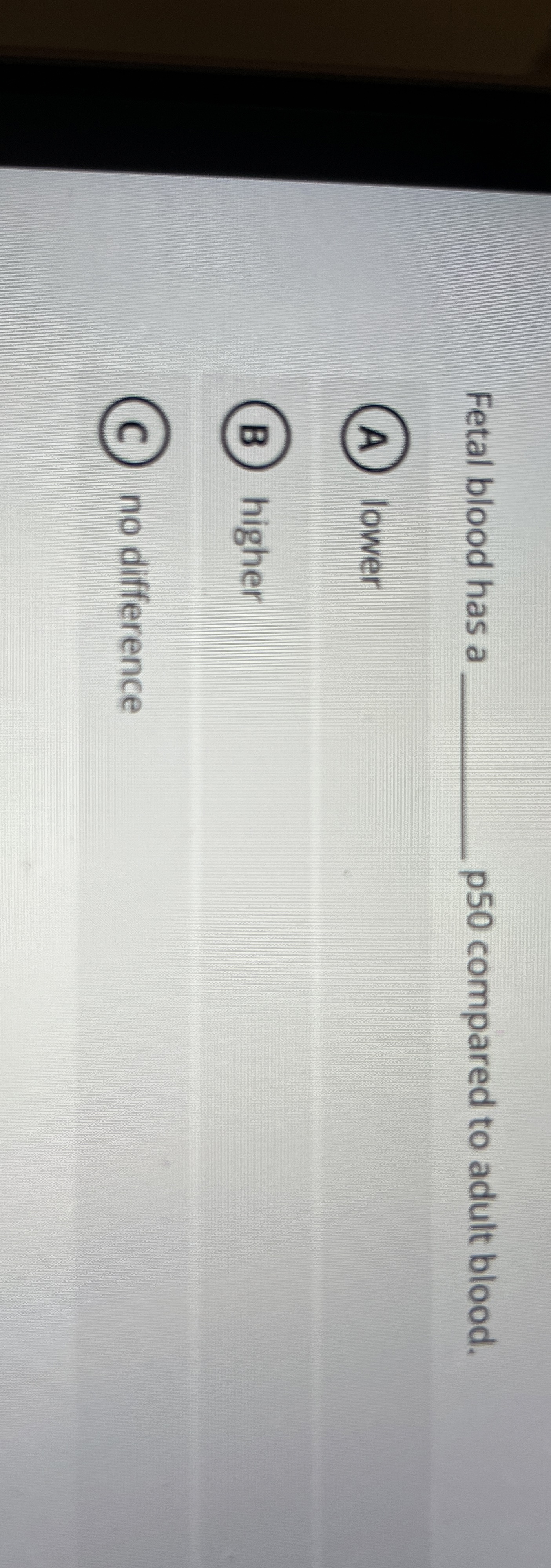 Solved Fetal blood has a ﻿p50 ﻿compared to adult | Chegg.com