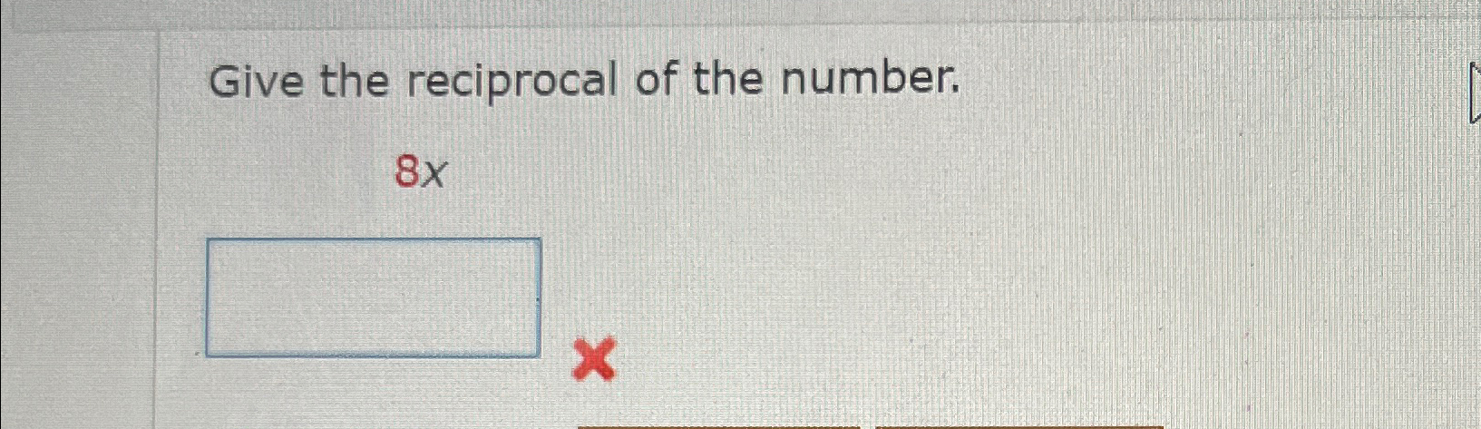 Solved Give the reciprocal of the number.8x | Chegg.com