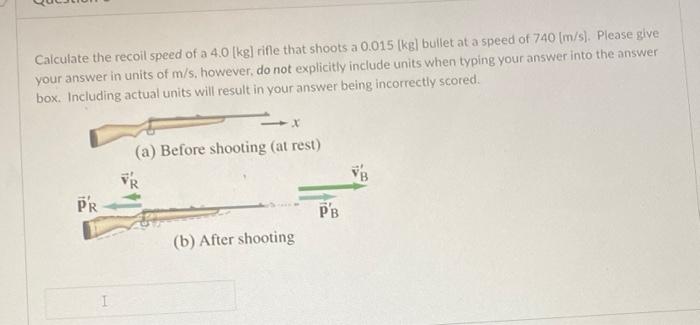 Solved Calculate the recoil speed of a 4.0 [kg] rifle that | Chegg.com