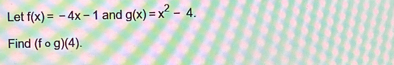 Solved Let f(x)=-4x-1 ﻿and g(x)=x2-4Find (f@g)(4). | Chegg.com