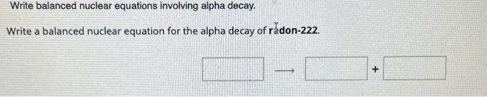 Solved Write balanced nuclear equations involving alpha | Chegg.com