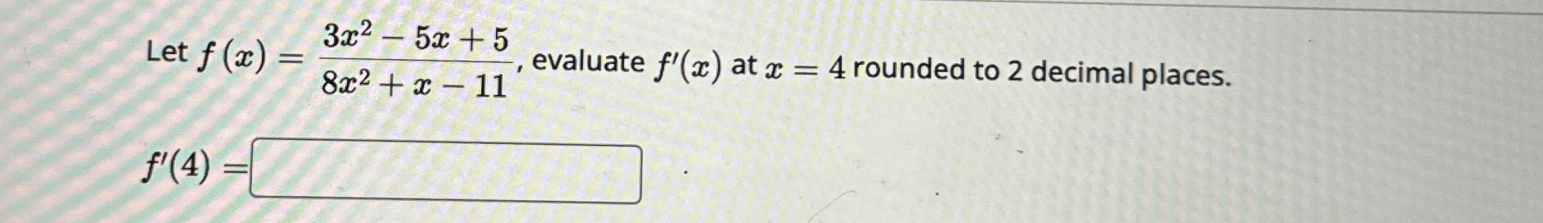 Solved Let f(x)=3x2-5x+58x2+x-11, ﻿evaluate f'(x) ﻿at x=4 | Chegg.com