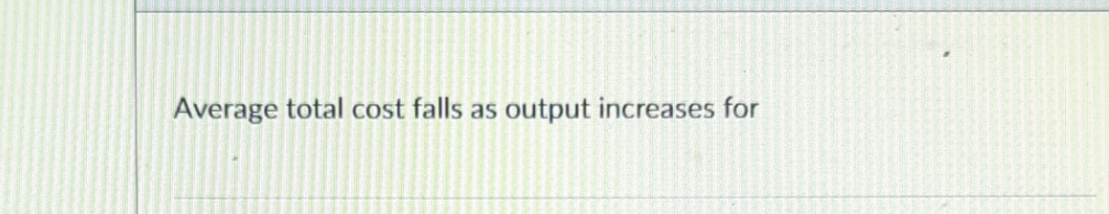 Solved Average total cost falls as output increases for | Chegg.com
