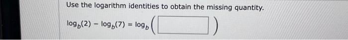 Solved Use the logarithm identities to obtain the missing | Chegg.com