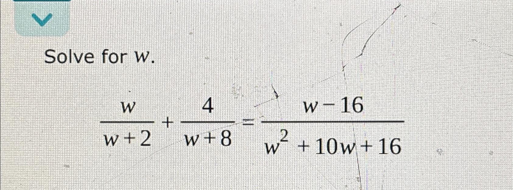 Solved Solve for w.ww+2+4w+8=w-16w2+10w+16 | Chegg.com