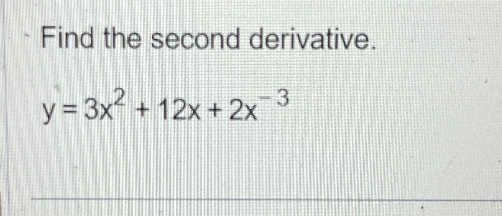 Solved Find the second derivative.y=3x2+12x+2x-3 | Chegg.com