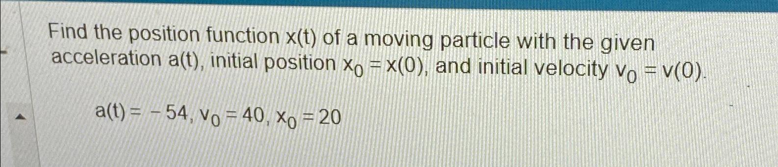 Solved Find the position function x(t) of a moving particle | Chegg.com