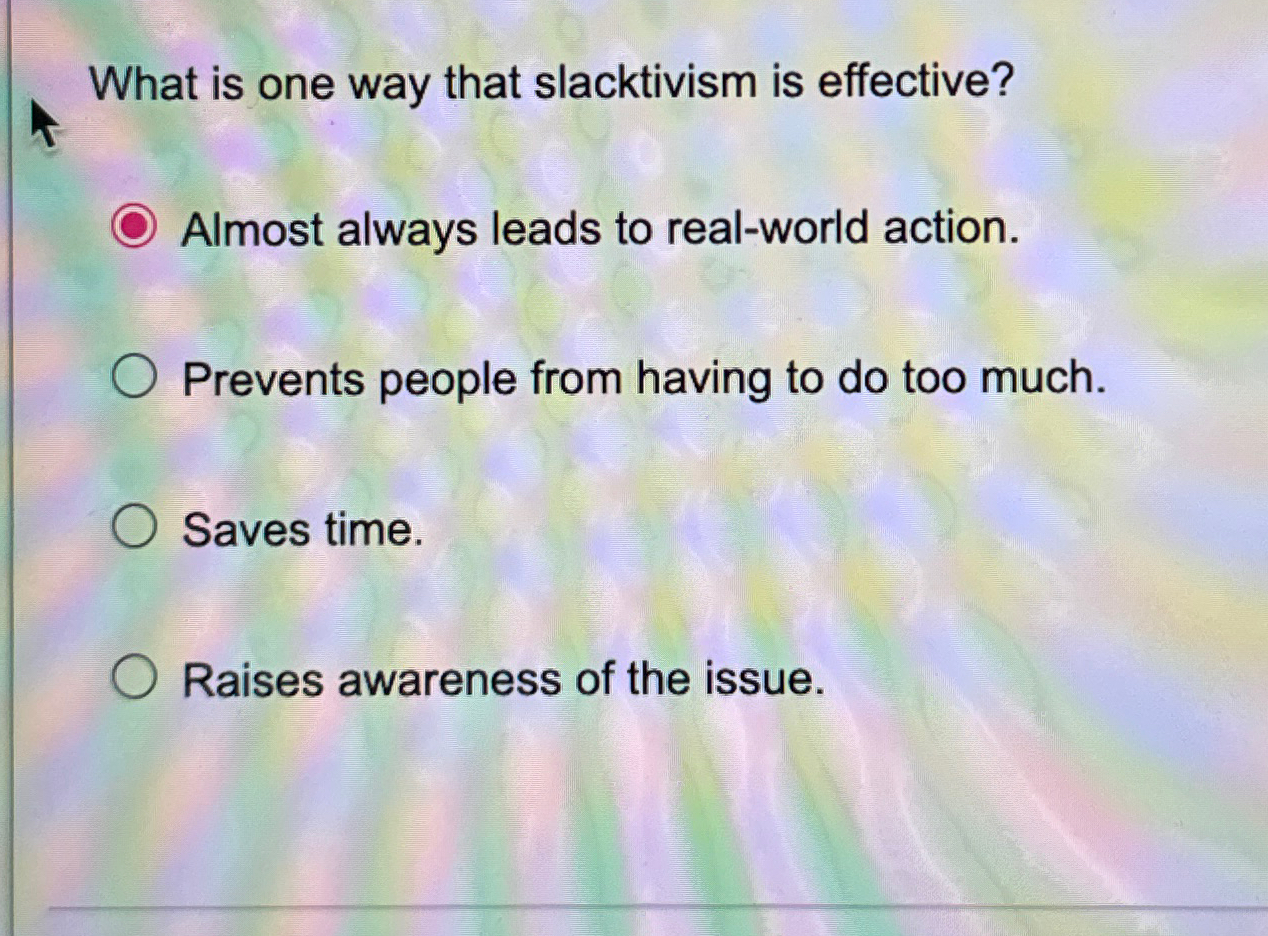 Solved What is one way that slacktivism is effective?Almost | Chegg.com