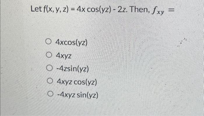 Solved Let f(x, y, z) = 4x cos(yz) - 2z. Then, fxy = O | Chegg.com