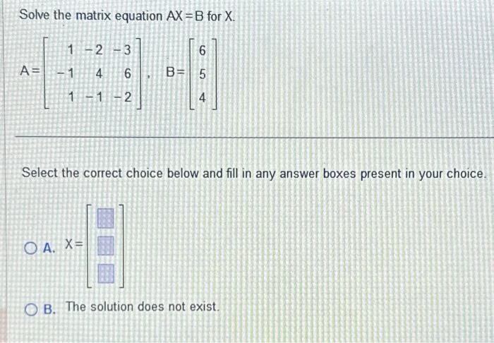 Solved Solve the matrix equation AX-B for X. A = 1-2 -3 4 6 | Chegg.com