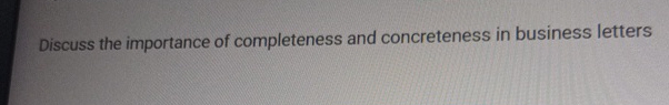 Solved Discuss the importance of completeness and | Chegg.com