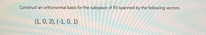 Solved Construct an orthonormal basis for the subspace of R3 | Chegg.com