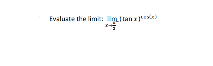 Solved Evaluate the limit: limx→π2(tanx)cos(x) | Chegg.com
