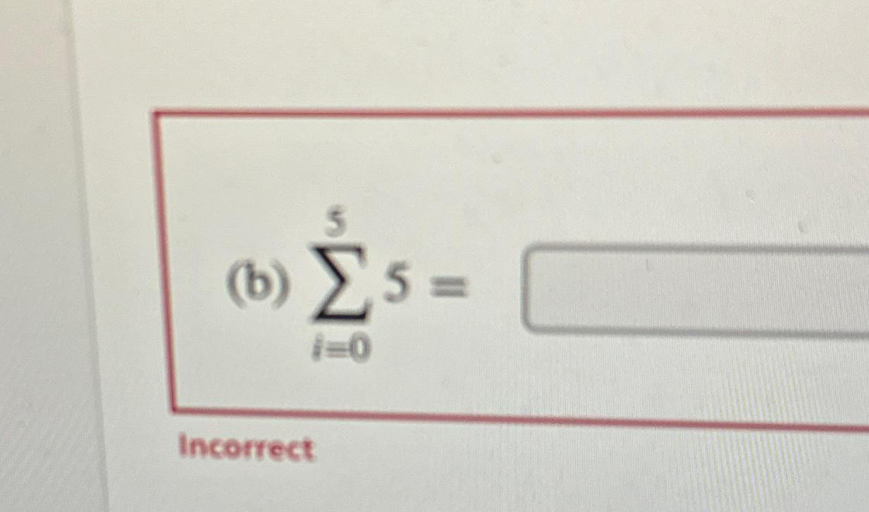 Solved (b) ∑i=055=Incorrect | Chegg.com