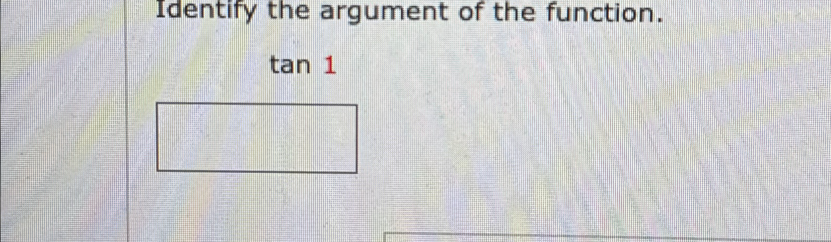Solved Identify the argument of the function.tan1 | Chegg.com
