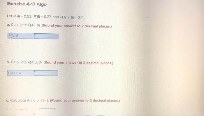 Solved Exercise 4-17 Algo Let PA)=0.52, PB) = 0.27, and Plan | Chegg.com Solved Exercise 4-17 Algo Let PA)=0.52, PB) = 0.27, and Plan | Chegg.com