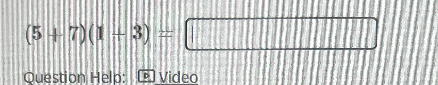Solved (5+7)(1+3)=Question Help:Video | Chegg.com