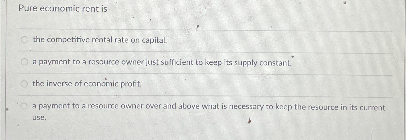Solved Pure economic rent isthe competitive rental rate on | Chegg.com