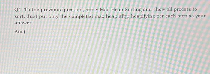 Solved Q3. Create a Max Heap from the given array. Put the | Chegg.com