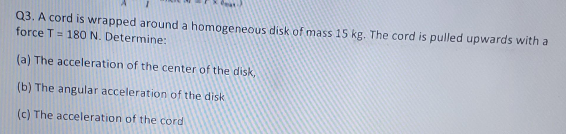 Solved Q3. A cord is wrapped around a homogeneous disk of | Chegg.com