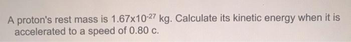 Solved A proton's rest mass is 1.67x10-27 kg. Calculate its | Chegg.com