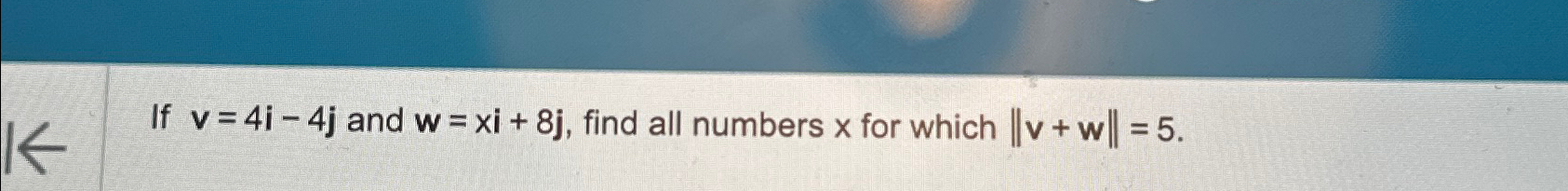 Solved If v=4i-4j ﻿and w=ξ+8j, ﻿find all numbers x ﻿for | Chegg.com