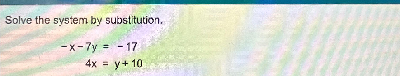 Solved Solve the system by substitution.-x-7y=-174x=y+10 | Chegg.com