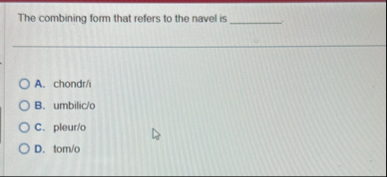 Solved The combining form that refers to the navel is A. | Chegg.com