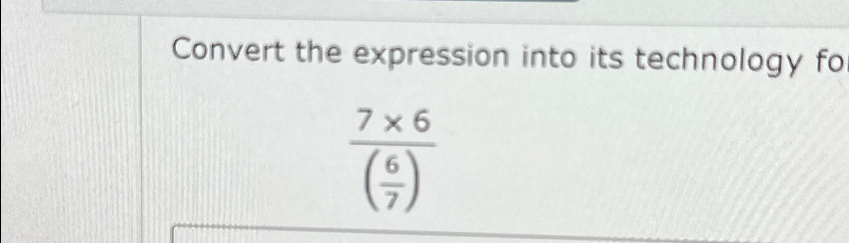 Solved Convert the expression into its technology fo7×6(67) | Chegg.com