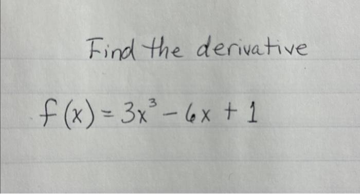 Solved Find the derivative f(x)=3x3−6x+1 | Chegg.com